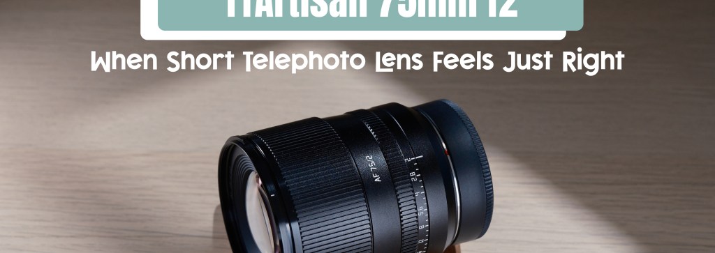 TTArtisan 75mm f2 – When Short Telephoto Lens Feels Just Right – Alwin Kok